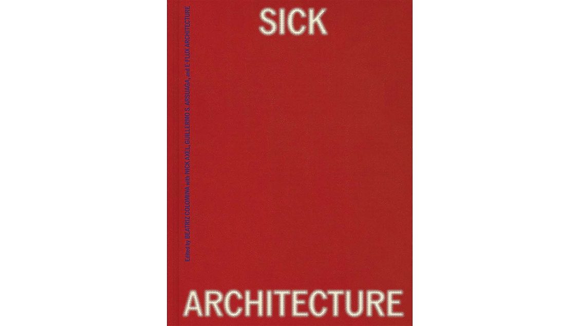 ‘Sick Architecture’ Probes the Relationship Between the Built ...